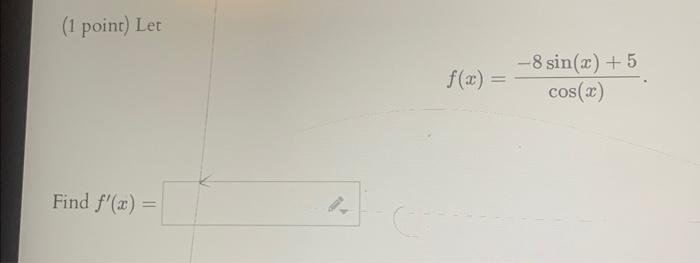 Solved (1 point) Let f(x)=cos(x)−8sin(x)+5 Find f′(x)= | Chegg.com