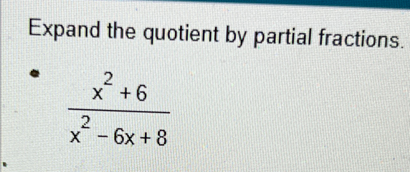 Solved Expand the quotient by partial fractions.x2+6x2-6x+8 | Chegg.com