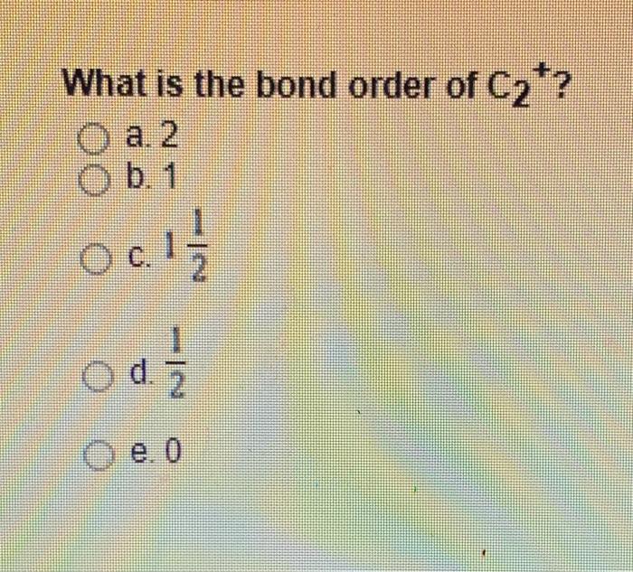 Solved What is the bond order of C2t? a. 2 O b. 1 Oc. O c. 1 | Chegg.com