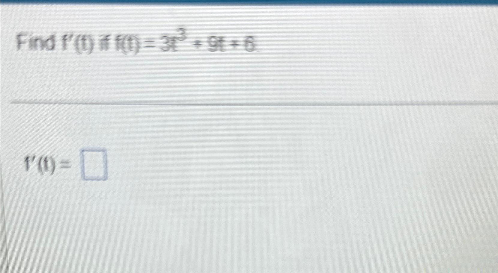 Solved Find f'(t) ﻿if f(t)=3t3+9t+6f'(t)= | Chegg.com