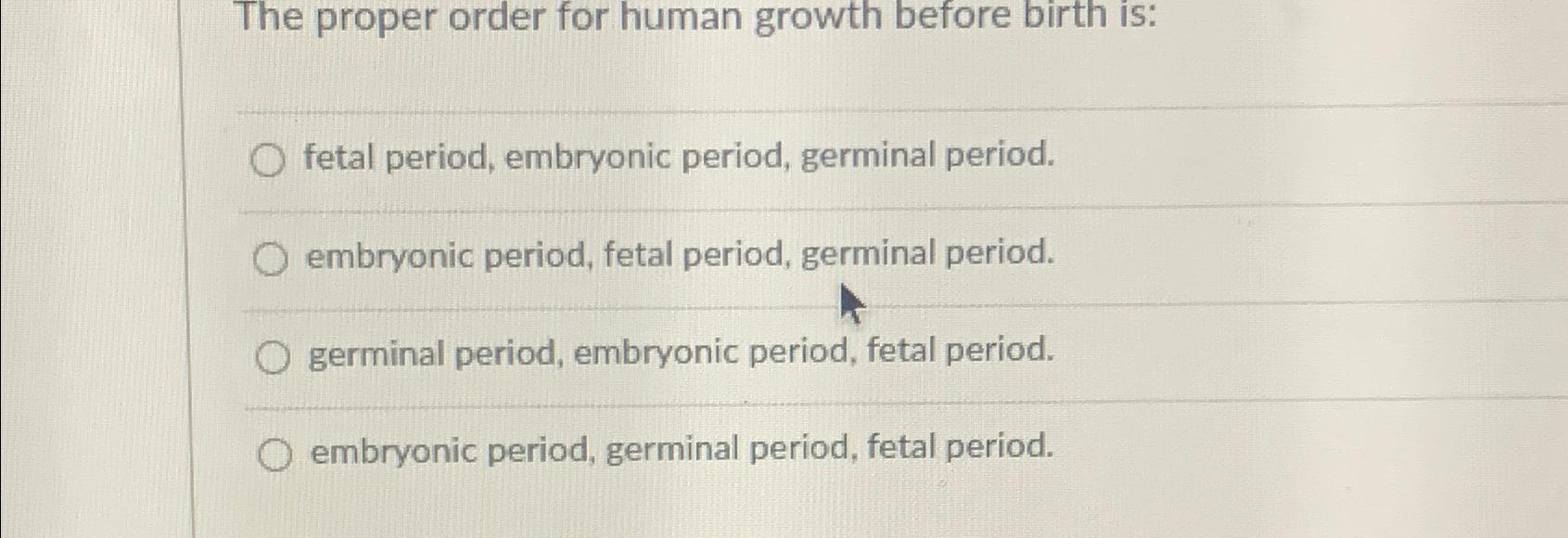 Solved The proper order for human growth before birth | Chegg.com