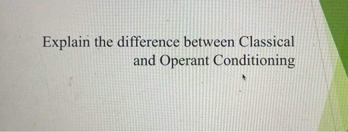 Solved Explain the difference between Classical and Operant | Chegg.com
