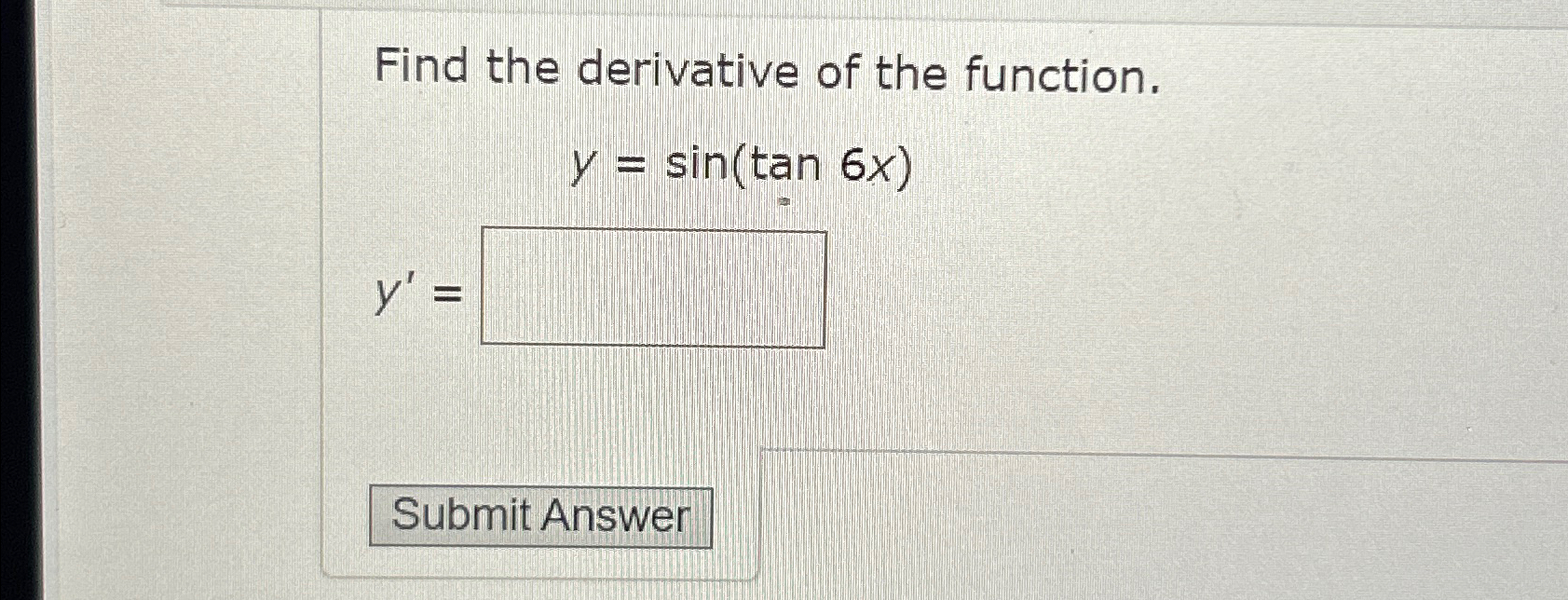 Solved Find the derivative of the function.y=sin(tan6x)y'= | Chegg.com