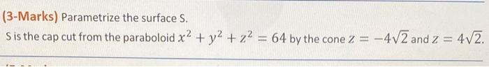 Solved (3-Marks) Parametrize the surface S. S is the cap cut | Chegg.com