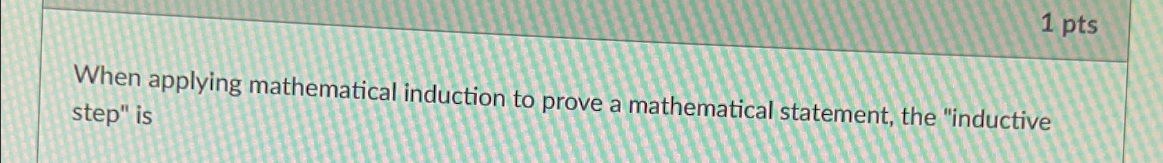 Solved 1 ﻿ptsWhen applying mathematical induction to prove a | Chegg.com
