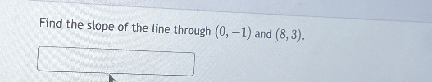 Solved Find the slope of the line through (0,-1) ﻿and (8,3). | Chegg.com