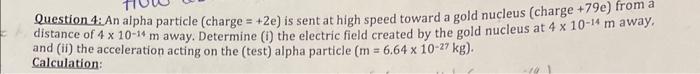 Solved Question 4: An alpha particle (charge =+2e ) is sent | Chegg.com