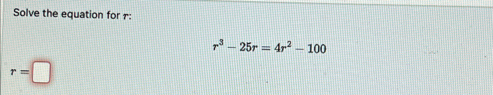 Solved Solve the equation for r ﻿:r3-25r=4r2-100 | Chegg.com