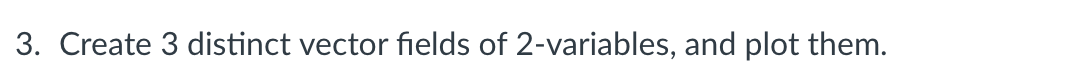 Solved Create 3 ﻿distinct vector fields of 2 -variables, and | Chegg.com