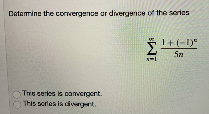 Solved Determine the convergence or divergence of the series | Chegg.com