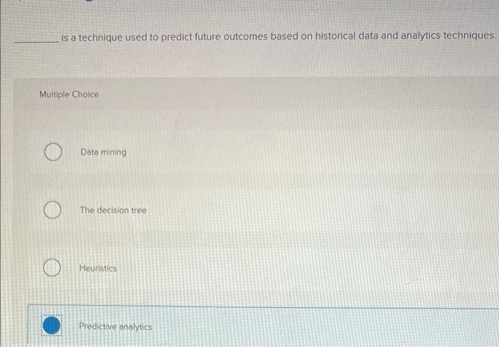Solved is a technique used to predict future outcomes based | Chegg.com