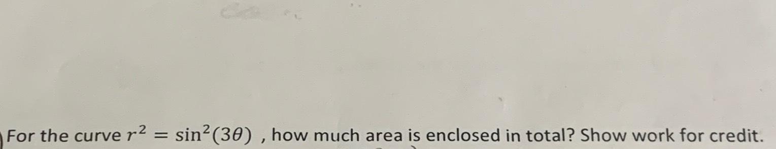 Solved For the curve r2=sin2(3θ), ﻿how much area is enclosed | Chegg.com