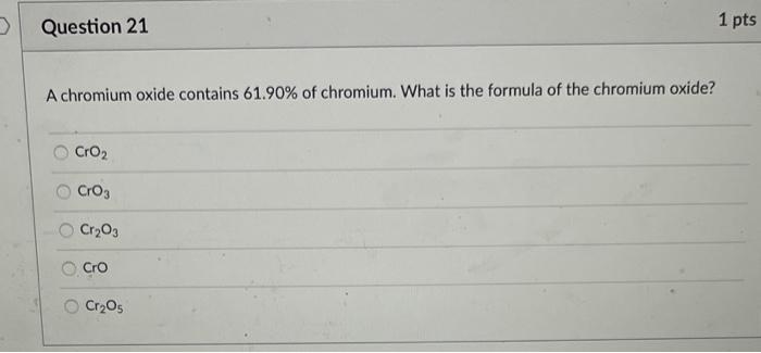 Solved Question 21 1 pts A chromium oxide contains 61.90% of | Chegg.com