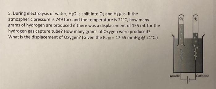 Solved 5. During electrolysis of water, H2O is split into O2 | Chegg.com