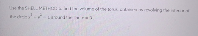 Solved Use the SHELL METHOD to find the volume of the torus, | Chegg.com