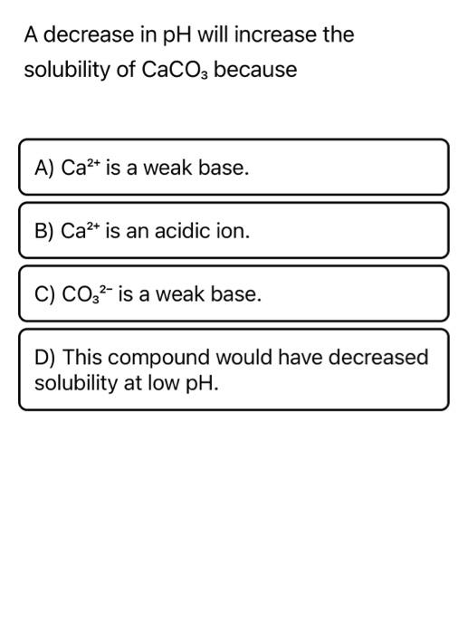 Solved A decrease in pH will increase the solubility of | Chegg.com