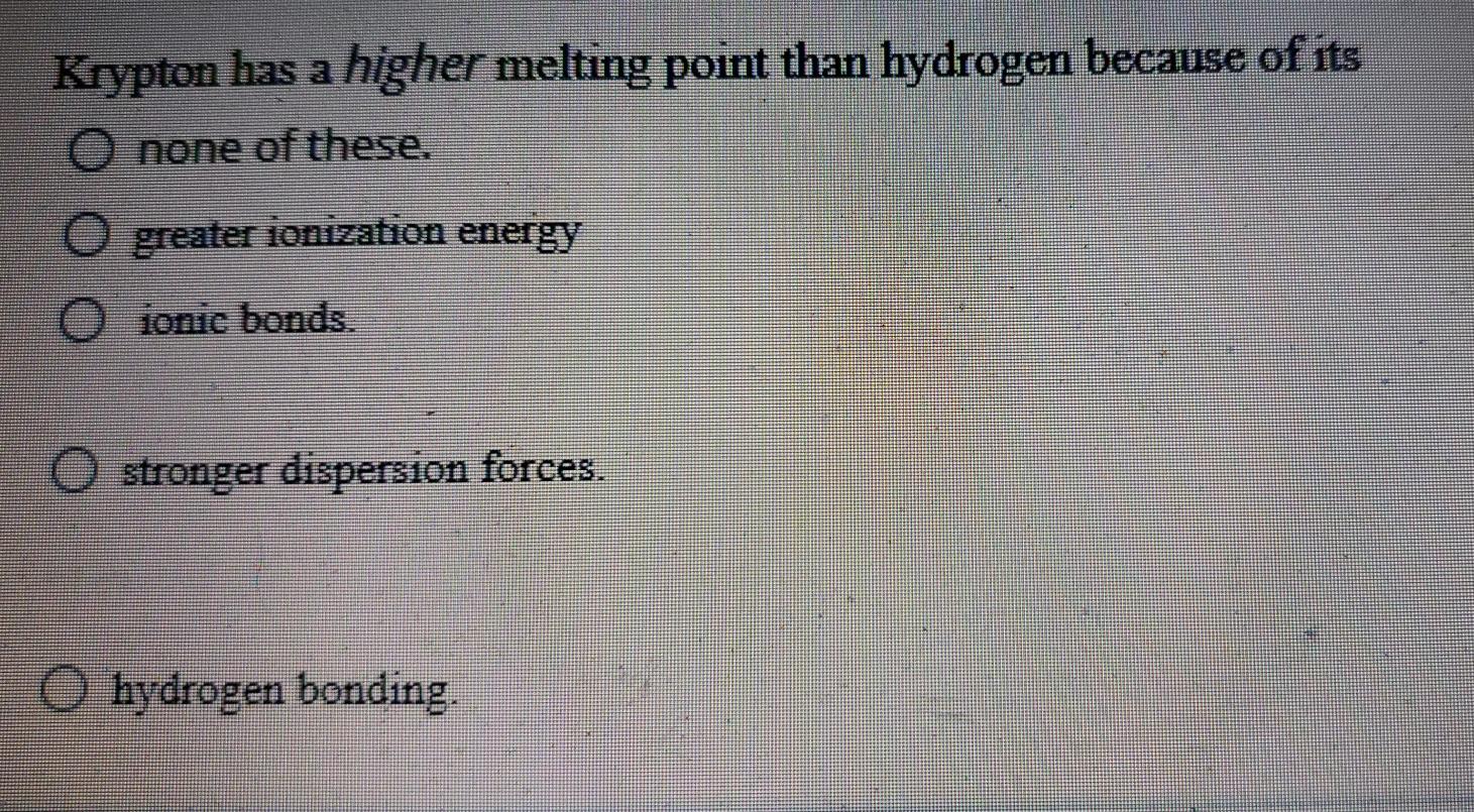 Solved Krypton has a higher melting point than hydrogen | Chegg.com