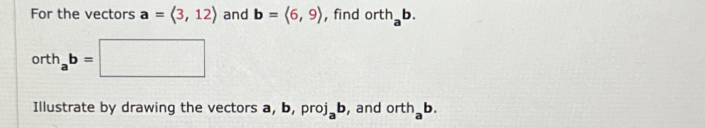 Solved For the vectors a=(:3,12:) ﻿and b=(:6,9:), ﻿find orth | Chegg.com