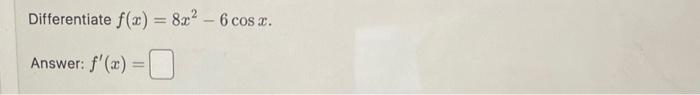 Solved Differentiate f(x)=8x2−6cosx. Answer: f′(x)= | Chegg.com
