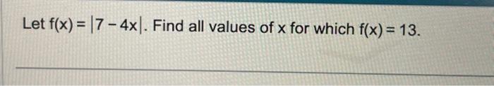 Solved Let f(x)=∣7−4x∣. Find all values of x for which | Chegg.com