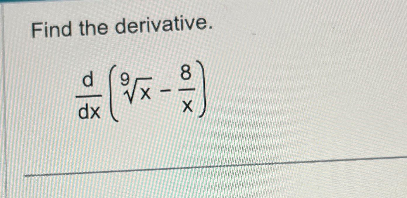 Solved Find the derivative.ddx(x9-8x) | Chegg.com