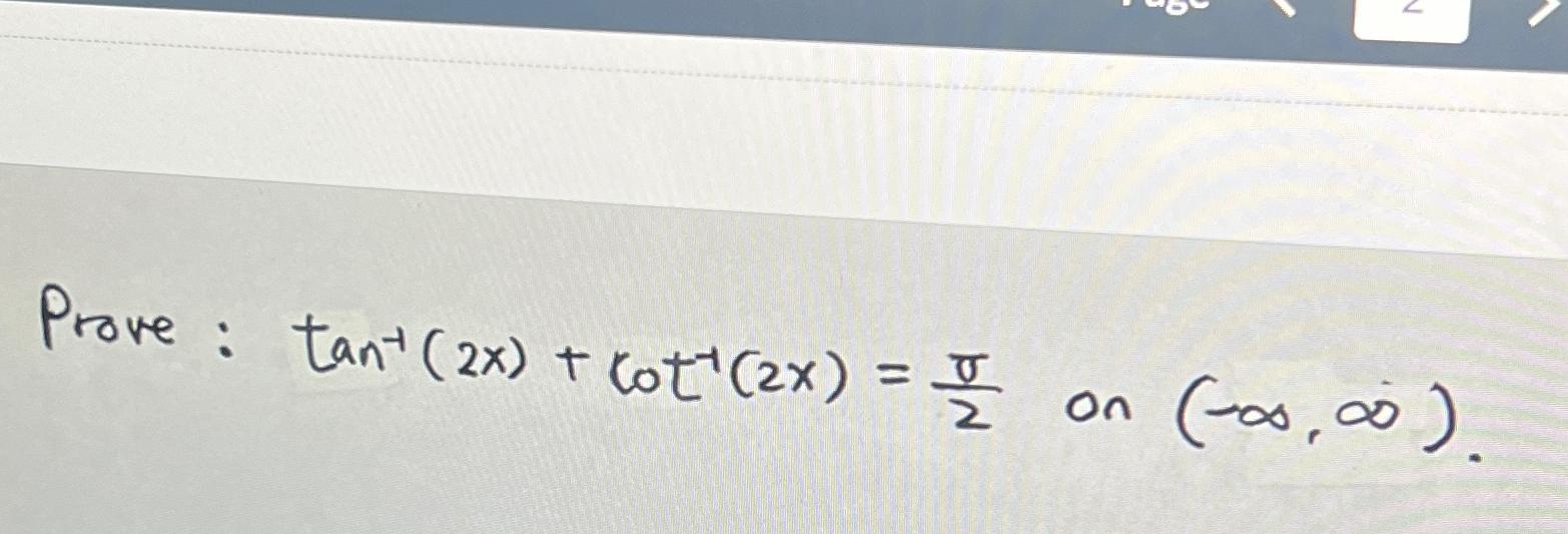 Solved Prove: tan-1(2x)+cot-1(2x)=pi2 ﻿on (-∞,∞). | Chegg.com