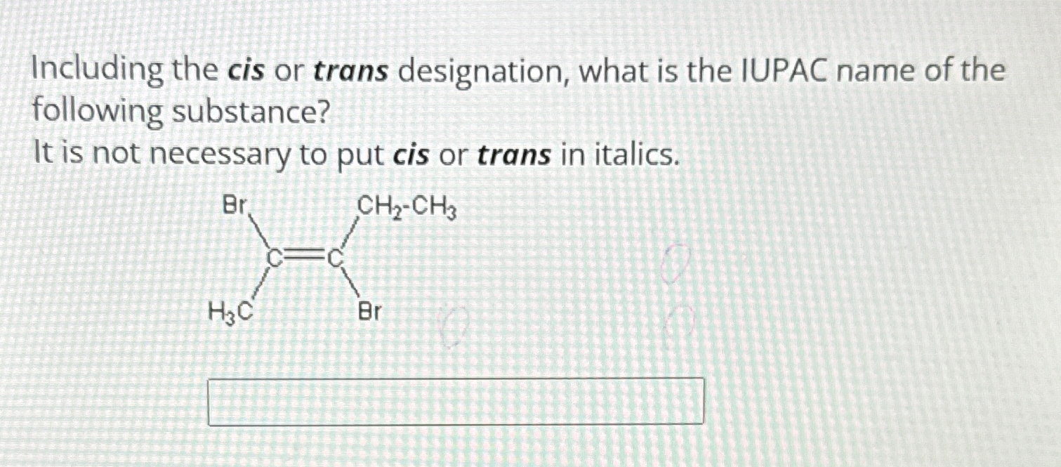 Solved Including the cis or trans designation, what is the | Chegg.com