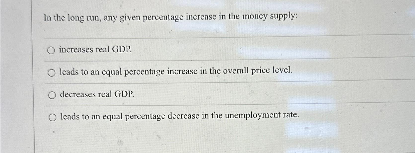 Solved In the long run, any given percentage increase in the | Chegg.com