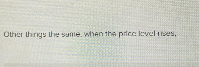 Other things the same, when the price level | Chegg.com