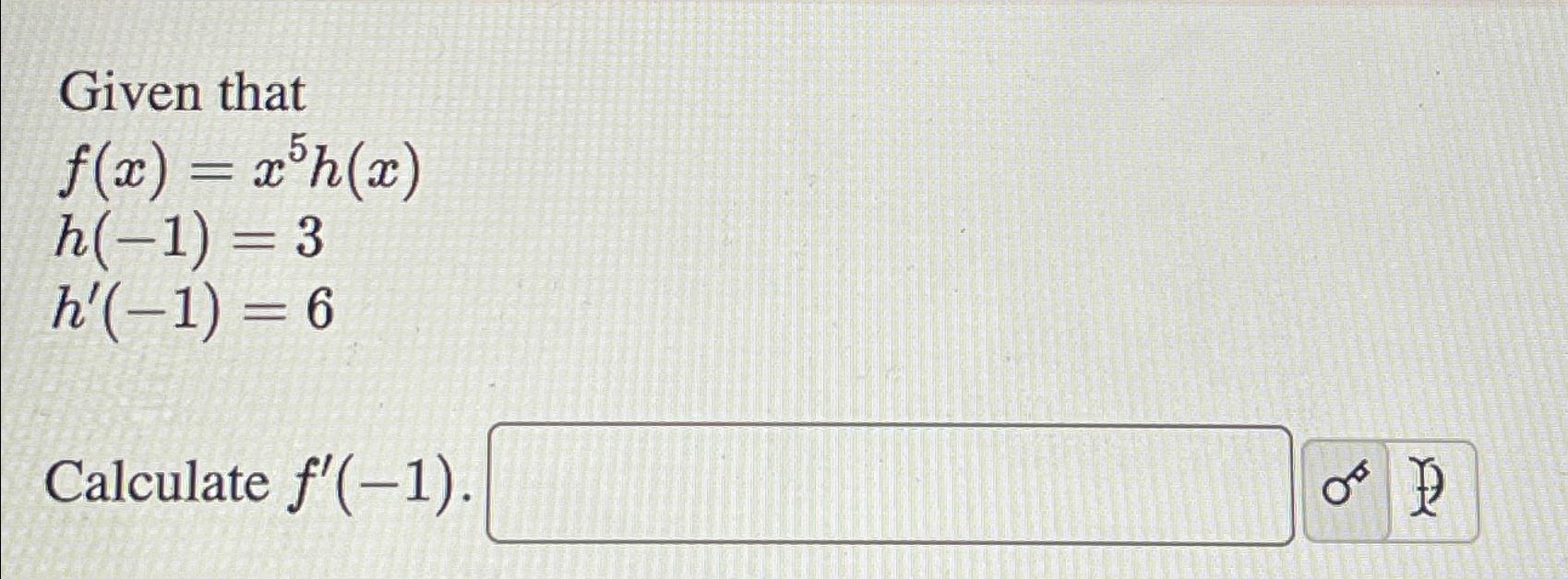 Solved Given thatf(x)=x5h(x)h(-1)=3h'(-1)=6Calculate f'(-1) | Chegg.com