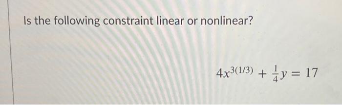 Solved Is the following constraint linear or nonlinear? | Chegg.com