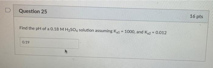 Solved D Question 25 16 pts Find the pH of a 0.18 M H2SO4 | Chegg.com
