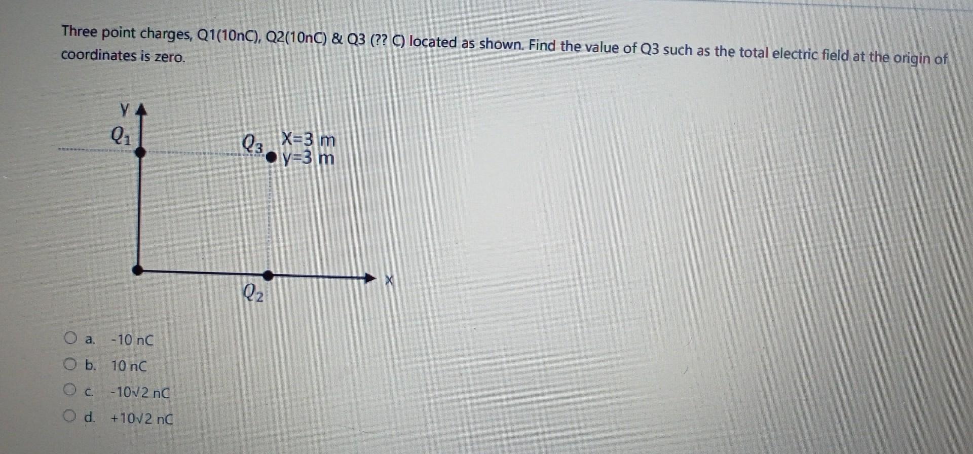 Solved Three point charges, Q1(10nC), Q2(10nC) \& Q3 (?? C) | Chegg.com