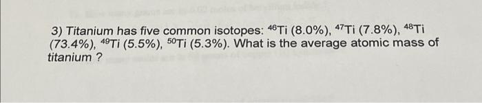 Solved 3) Titanium has five common isotopes: 46Ti (8.0%), | Chegg.com