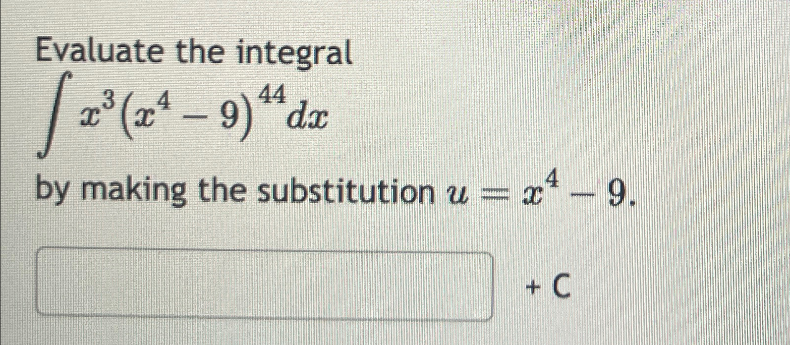 Solved Evaluate the integral∫﻿﻿x3(x4-9)44dxby making the | Chegg.com
