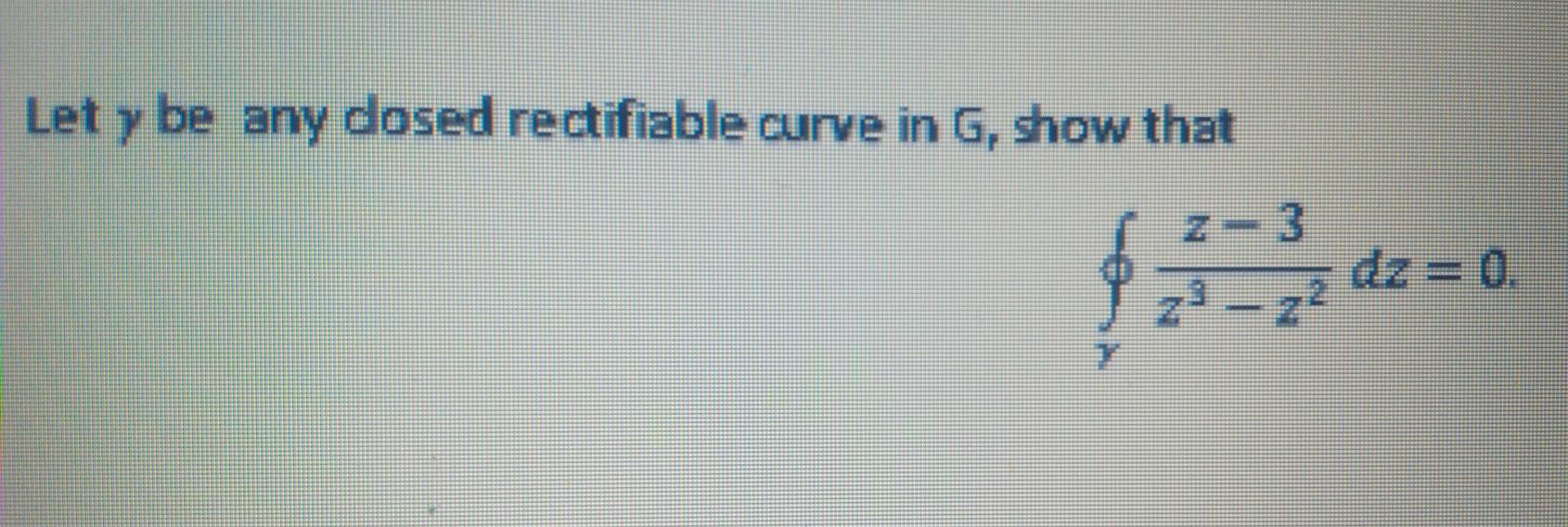 Solved Let y be any dosed rectifiable curve in G, show that | Chegg.com