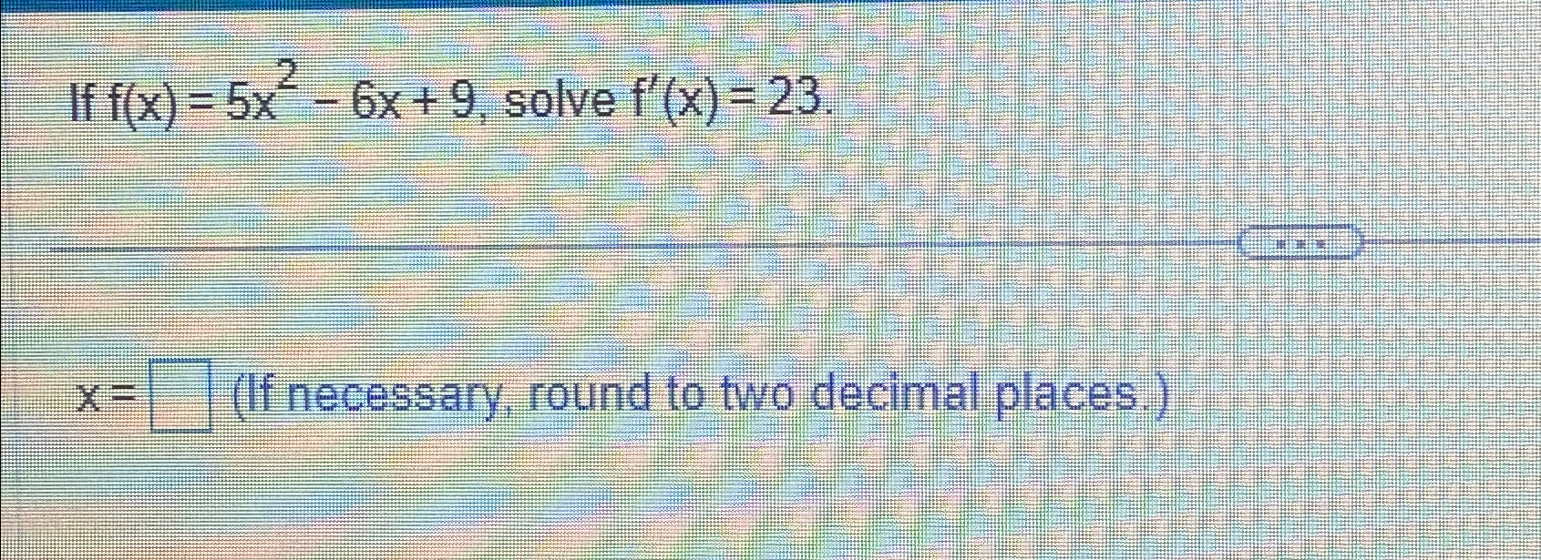 Solved If f(x)=5x2-6x+9, ﻿solve f'(x)=23x= (If necessary, | Chegg.com