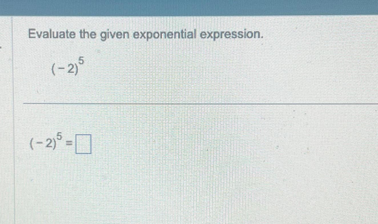 Solved Evaluate the given exponential expression.(-2)5(-2)5= | Chegg.com