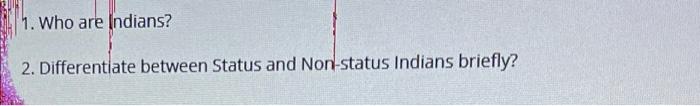 Solved 1. Who are Indians? 2. Differentiate between Status | Chegg.com