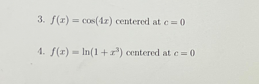 Solved f(x)=cos(4x) ﻿centered at c=0f(x)=ln(1+x3) ﻿centered | Chegg.com