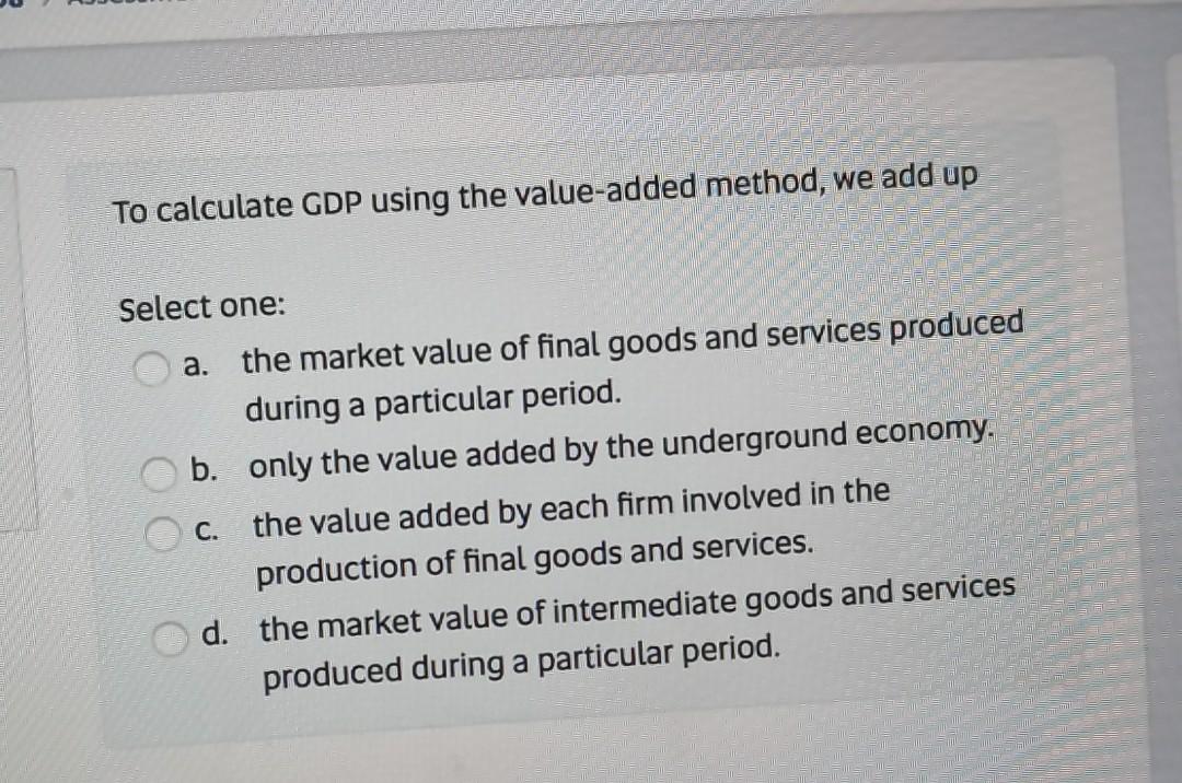 Solved To calculate GDP using the value-added method, we add | Chegg.com