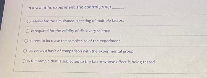 Solved In a scientific experiment, the control group allows | Chegg.com