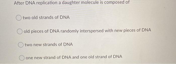 Solved After DNA replication a daughter molecule is composed | Chegg.com