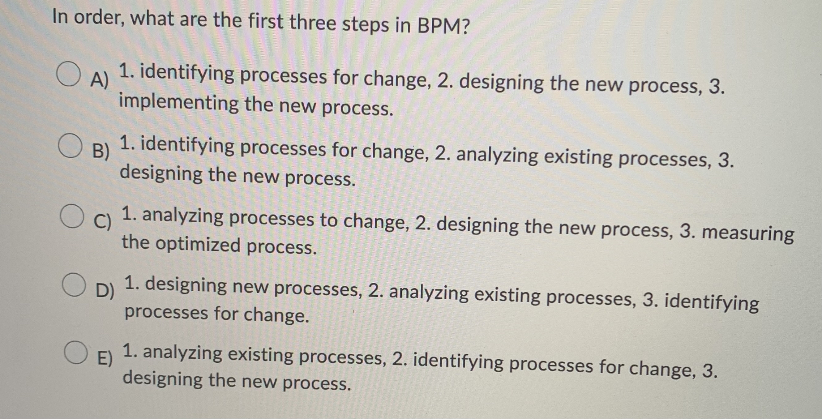 Solved In order, what are the first three steps in BPM?A) 1. | Chegg.com