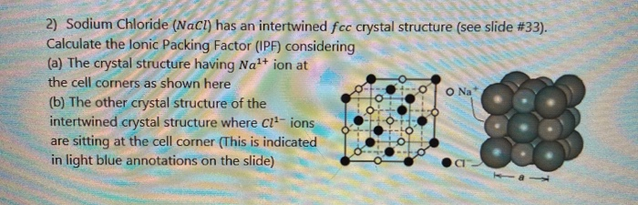 Solved 2) Sodium Chloride (NaCl) has an intertwined fcc | Chegg.com