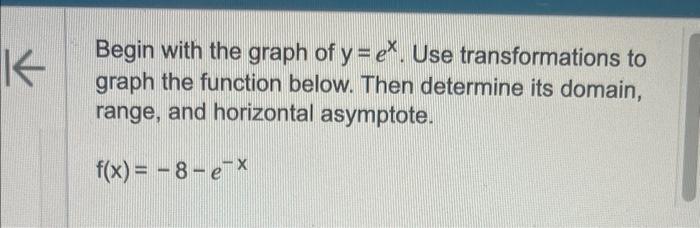 Solved Begin with the graph of y=ex. Use transformations to | Chegg.com