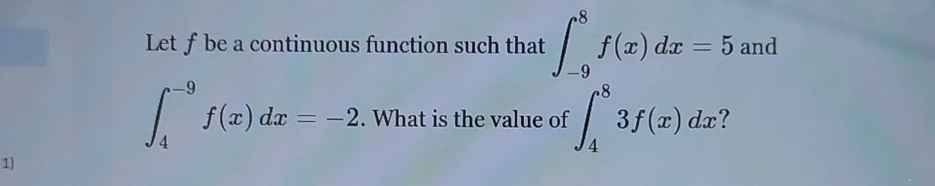 Solved Let f be a continuous function such that ∫−98f(x)dx=5 | Chegg.com