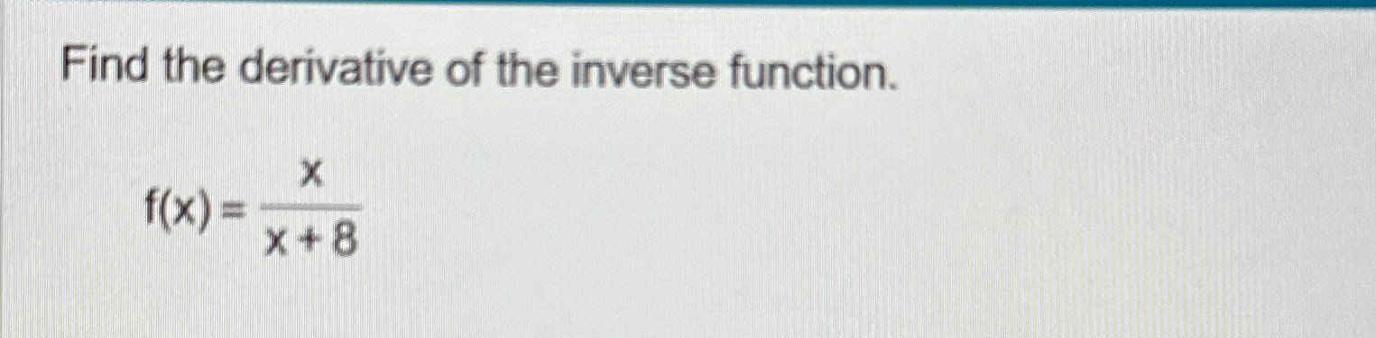 Solved Find the derivative of the inverse function.f(x)=xx+8 | Chegg.com