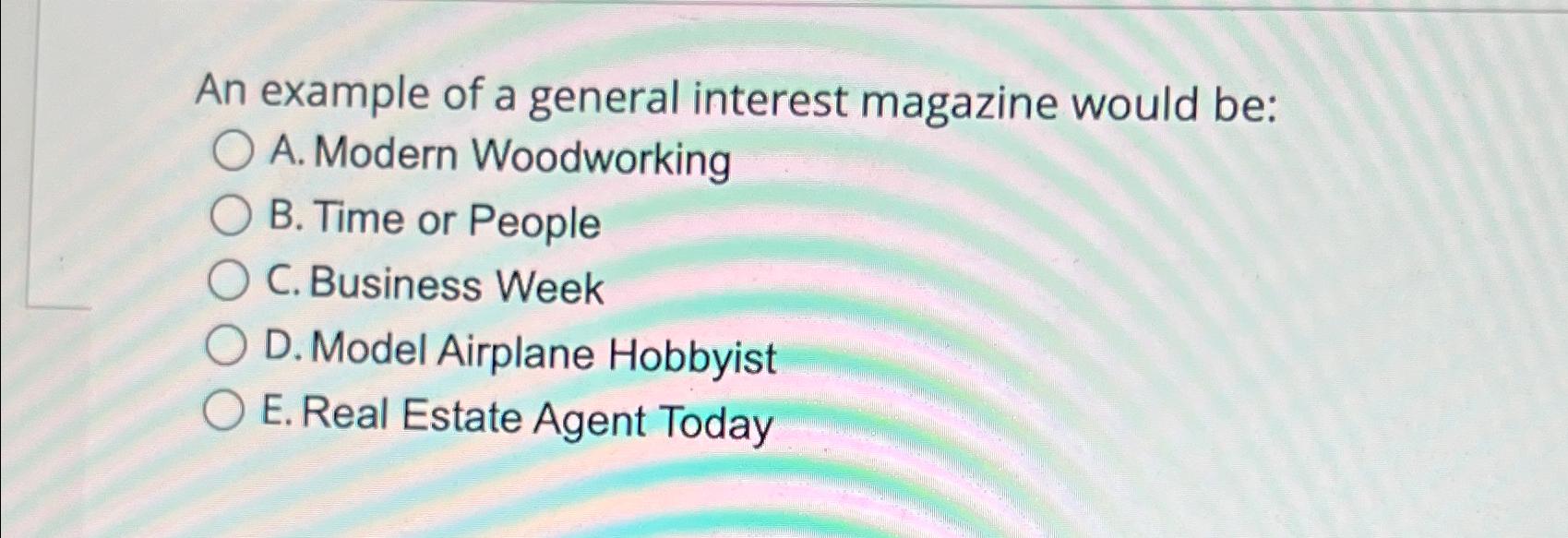 Solved An example of a general interest magazine would be:A. | Chegg.com