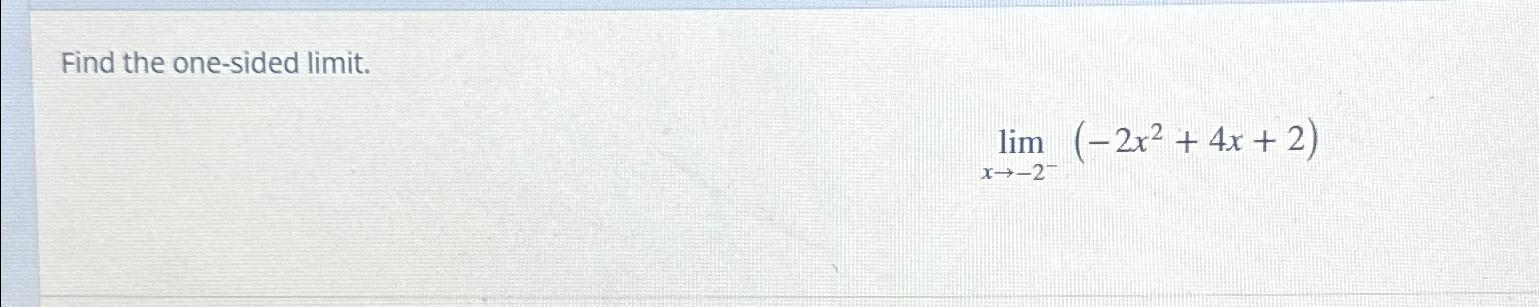 Solved Find the one-sided limit.limx→-2-(-2x2+4x+2) | Chegg.com